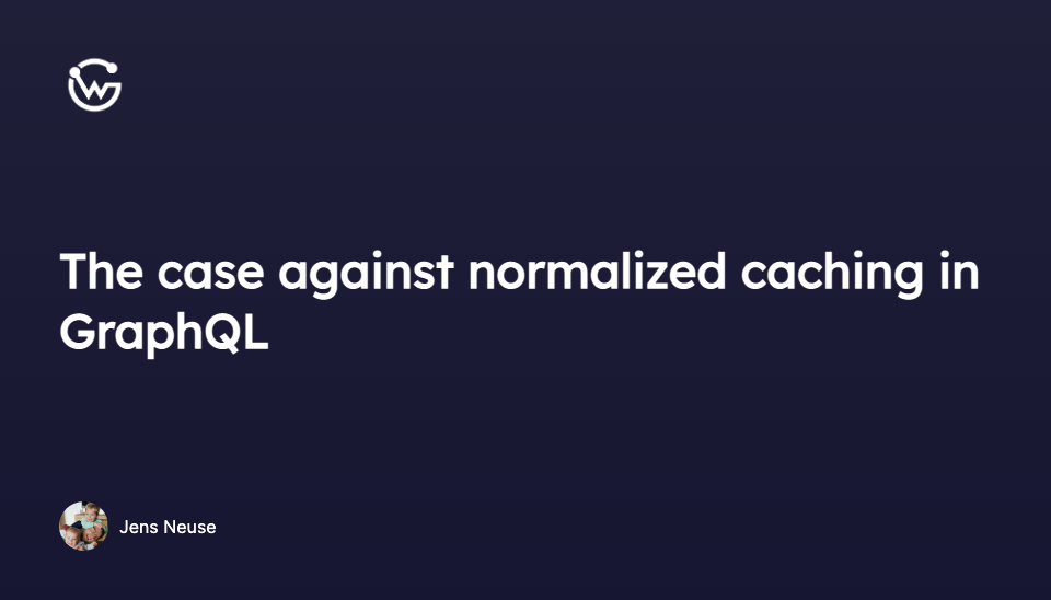 The case against normalized caching in GraphQL - WunderGraph