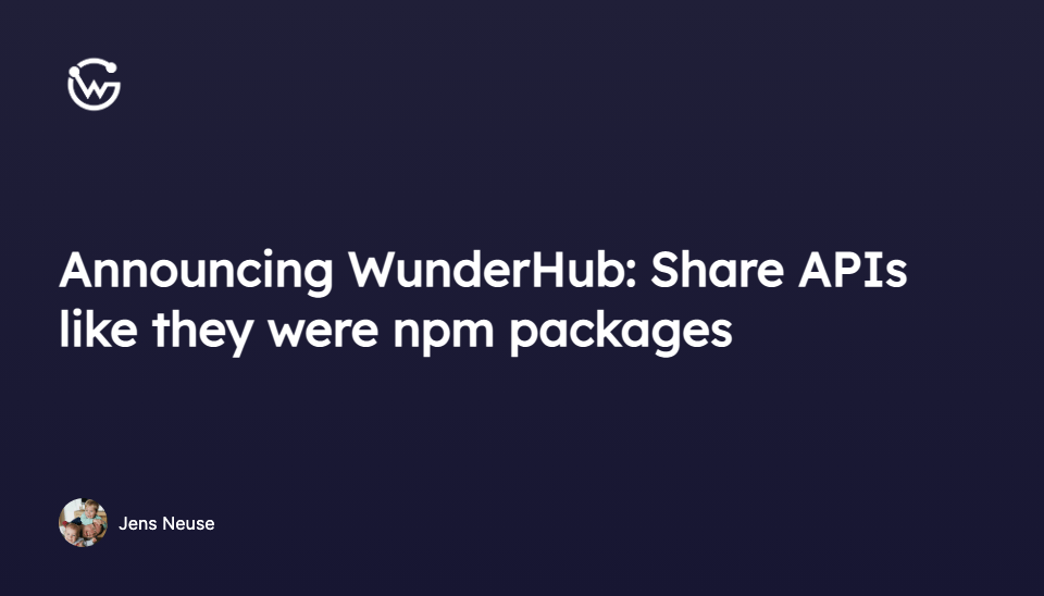 Announcing WunderHub: Share APIs like they were npm packages - WunderGraph