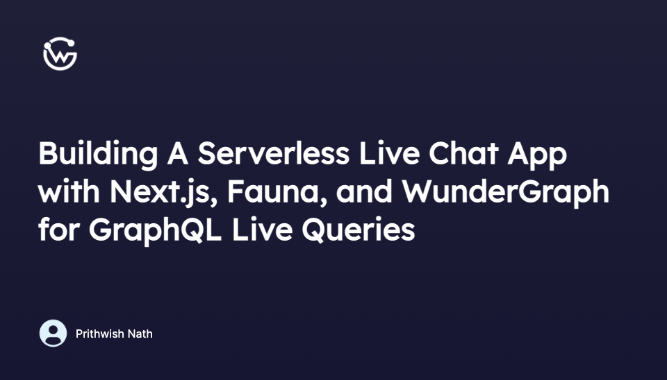 Building A Serverless Live Chat App with Next.js, Fauna, and WunderGraph for GraphQL Live ...