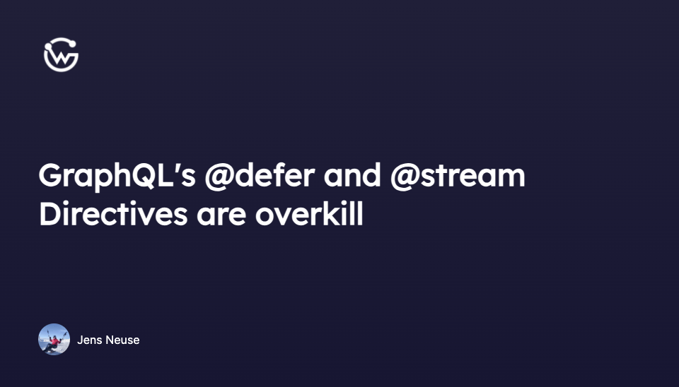 GraphQL's @defer and @stream Directives are overkill - WunderGraph