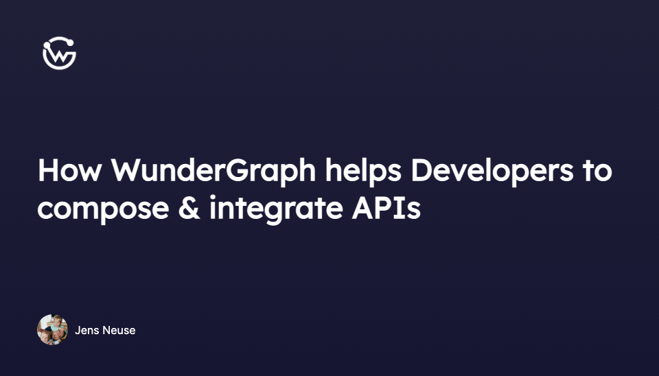 How WunderGraph helps Developers to compose & integrate APIs - WunderGraph