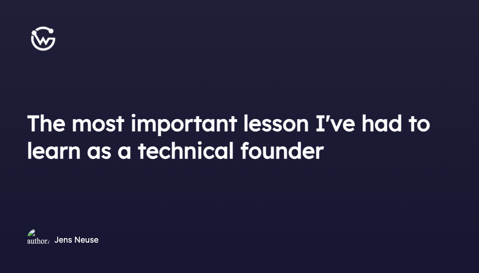 The most important lesson I've had to learn as a technical founder ...