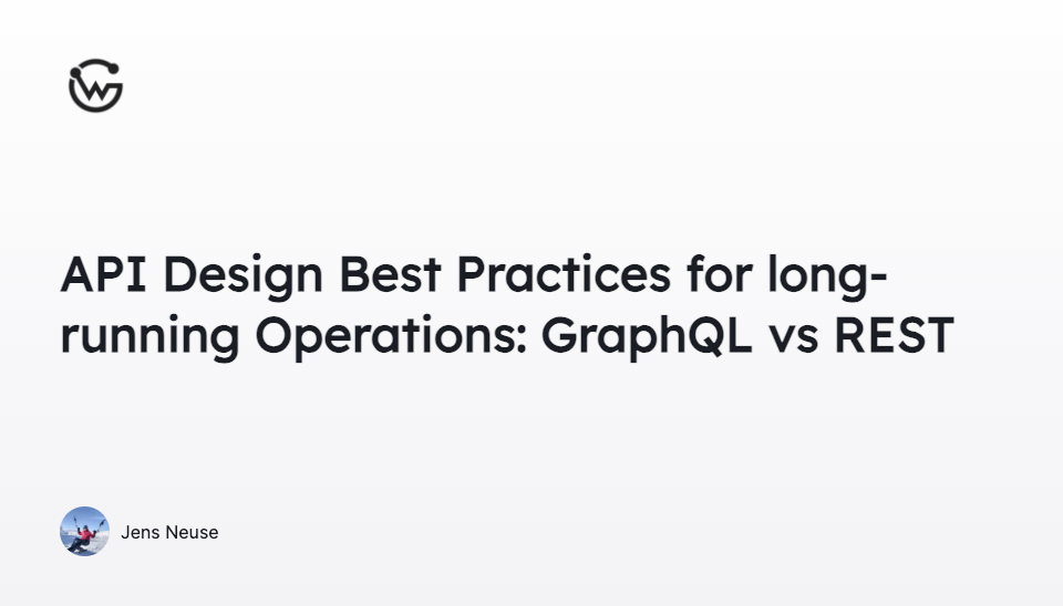 API Design Best Practices for long-running Operations: GraphQL vs REST - WunderGraph