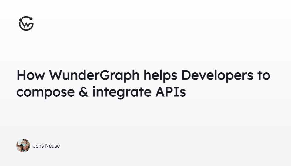 How WunderGraph helps Developers to compose & integrate APIs - WunderGraph