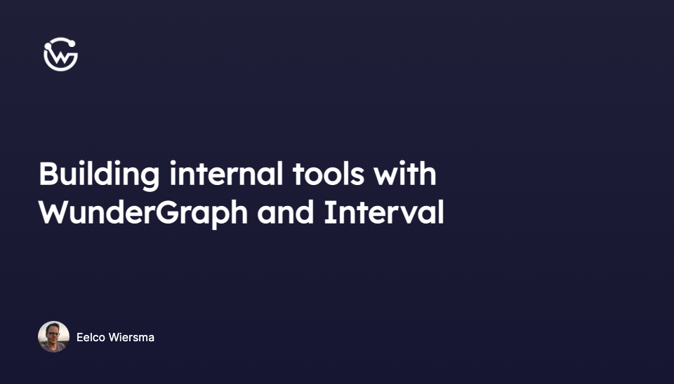 Building Internal Tools With Wundergraph And Interval Wundergraph