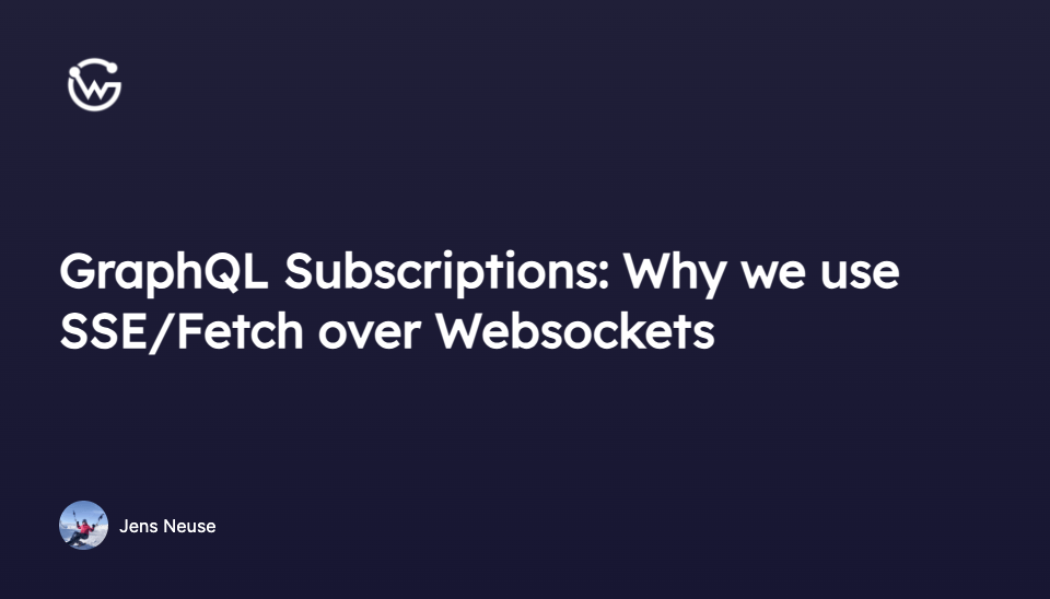 Graphql Subscriptions Why We Use Ssefetch Over Websockets Wundergraph
