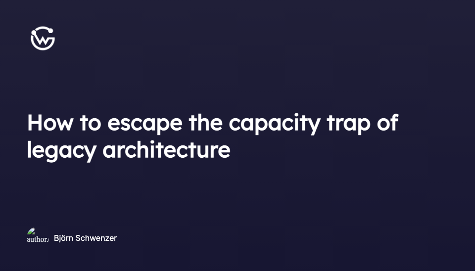 How to escape the capacity trap of legacy architecture - WunderGraph